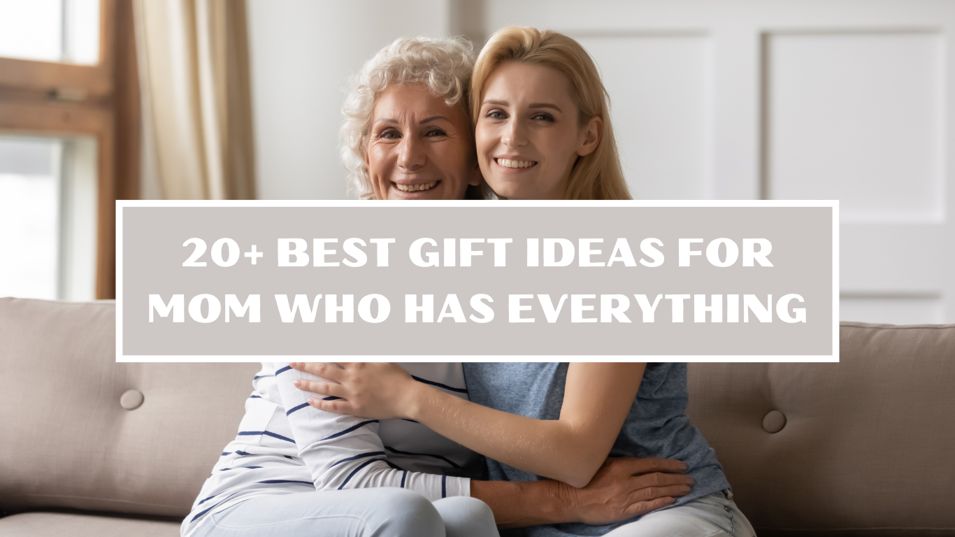 20+ Best Gift Ideas for Mom Who Has Everything - Giving With Grace